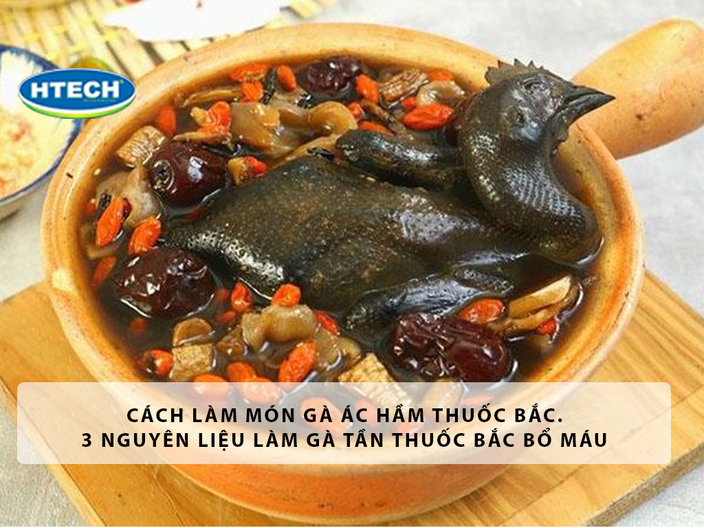 Cách làm món gà ác hầm thuốc bắc. 3 nguyên liệu làm gà tần thuốc bắc bổ ...
